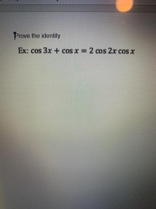 Solved Prove the identity Ex: cos 3x + cos x = 2 cos 2x cos | Chegg.com