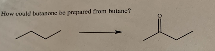 Solved How could butanone be prepared from butane? | Chegg.com