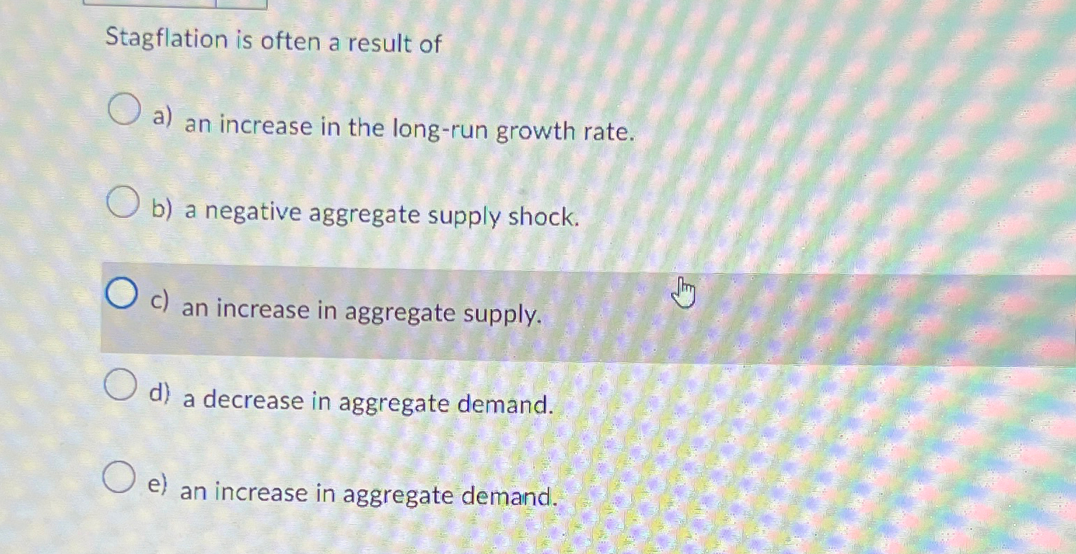 Solved Stagflation is often a result ofa) ﻿an increase in | Chegg.com
