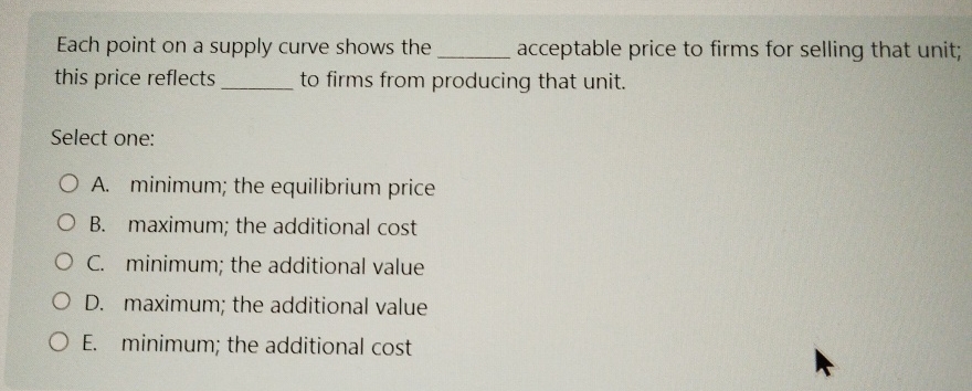 Solved Each point on a supply curve shows the acceptable | Chegg.com
