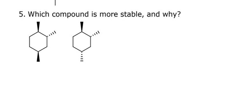 Solved 5. Which compound is more stable, and why? | Chegg.com