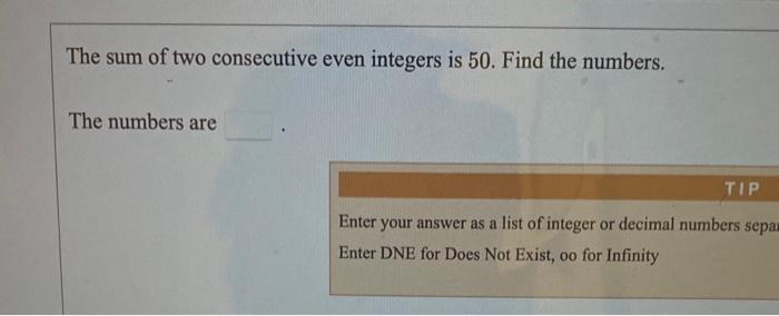 Solved The sum of two consecutive even integers is 50 . Find | Chegg.com