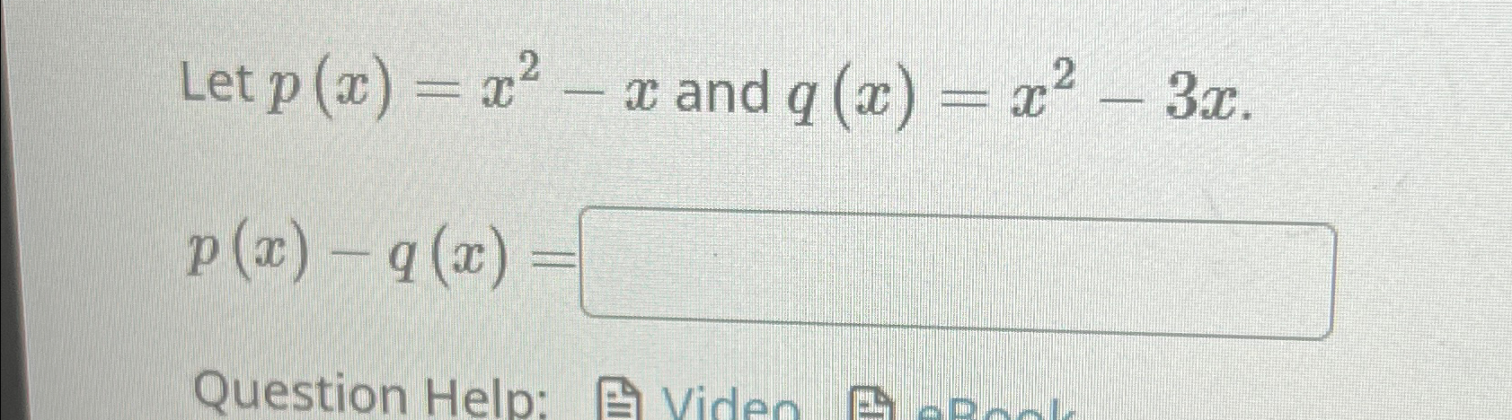 Solved Let p(x)=x2-x ﻿and q(x)=x2-3x.p(x)-q(x)= | Chegg.com