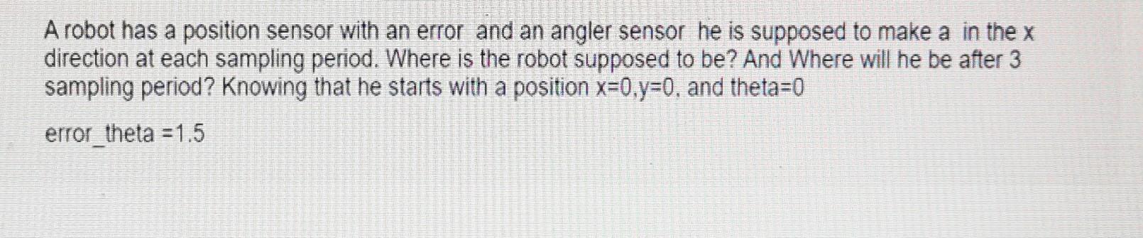 Solved A robot has a position sensor with an error and an | Chegg.com