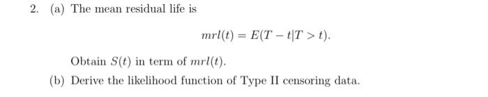 Solved 2. (a) The mean residual life is mrl(t) = E(T - t|T > | Chegg.com