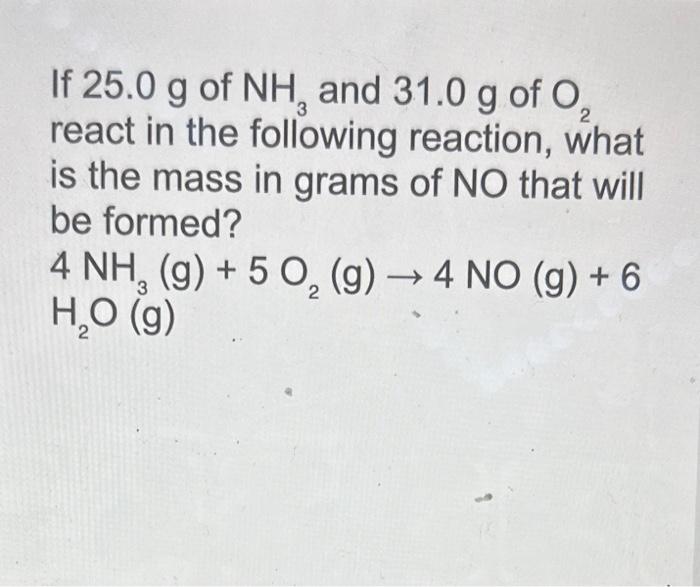 Solved If 25.0 g of NH3 and 31.0 g of O2 react in the | Chegg.com