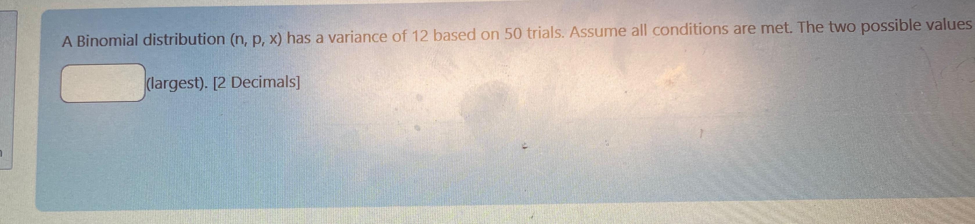 Solved A Binomial distribution (n,p,x) ﻿has a variance of 12 | Chegg.com