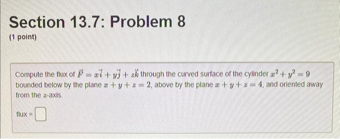 Solved Section 13.7: Problem 8 (1 point) Compute the flux of | Chegg.com