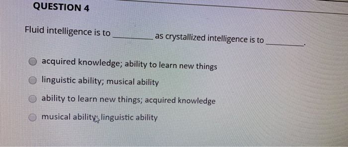 Solved QUESTION 4 Fluid intelligence is to as crystallized | Chegg.com
