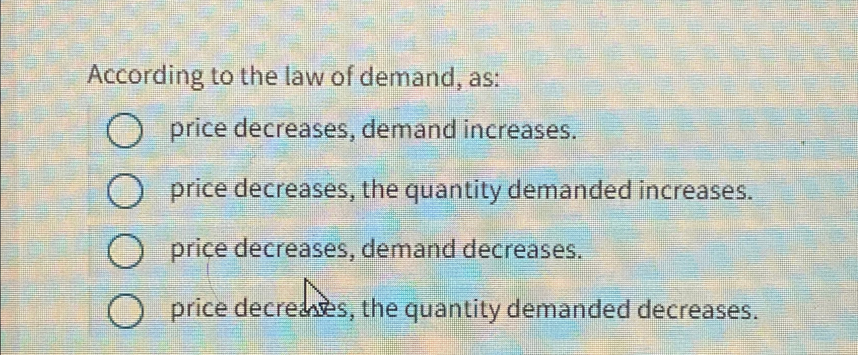 Solved According to the law of demand, as:price decreases, | Chegg.com