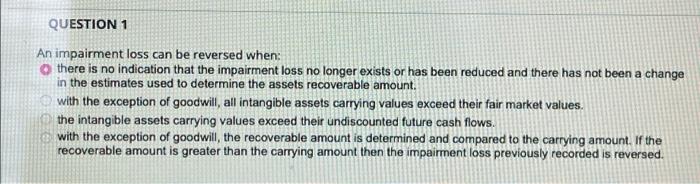 Solved QUESTION 1 An impairment loss can be reversed when: | Chegg.com