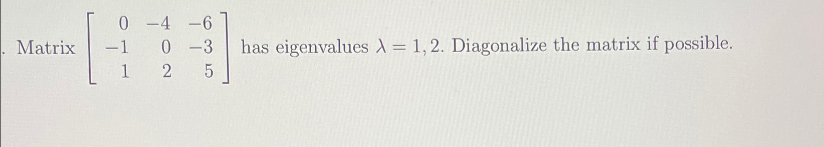 Solved Matrix [0-4-6-10-3125] ﻿has eigenvalues λ=1,2. | Chegg.com