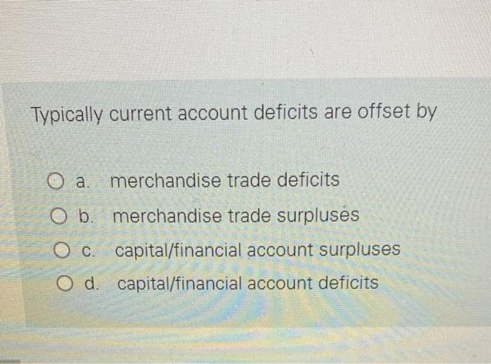 Solved Typically current account deficits are offset by a. | Chegg.com