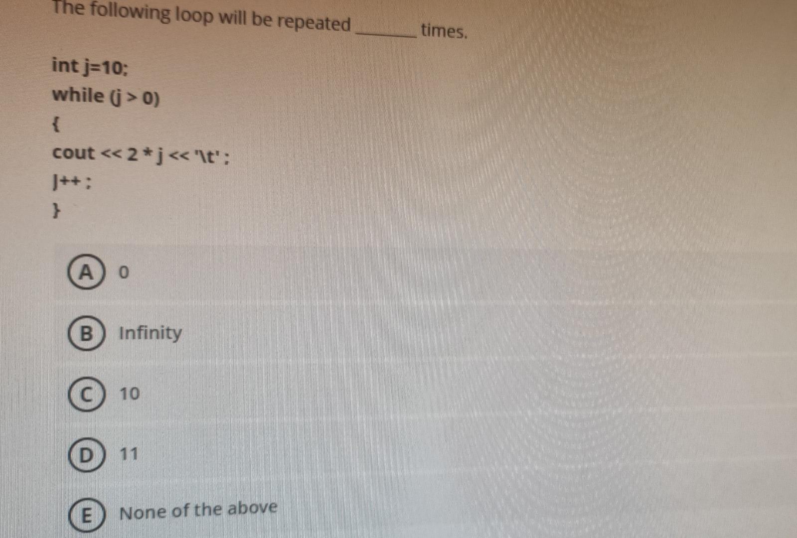 Solved The following loop will be repeated times. int j=10 | Chegg.com