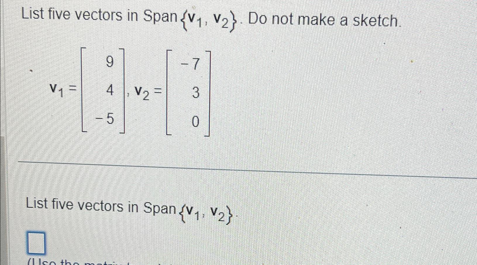 Solved List five vectors in Span {v1,v2}. ﻿Do not make a | Chegg.com
