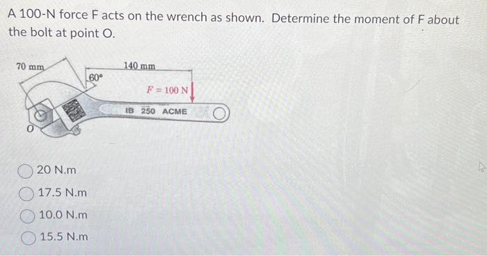 Solved A 100−N force F acts on the wrench as shown. | Chegg.com