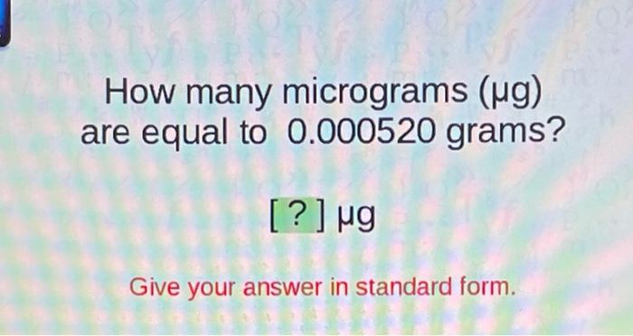 Solved How many micrograms (ug) are equal to 0.000520 grams? | Chegg.com