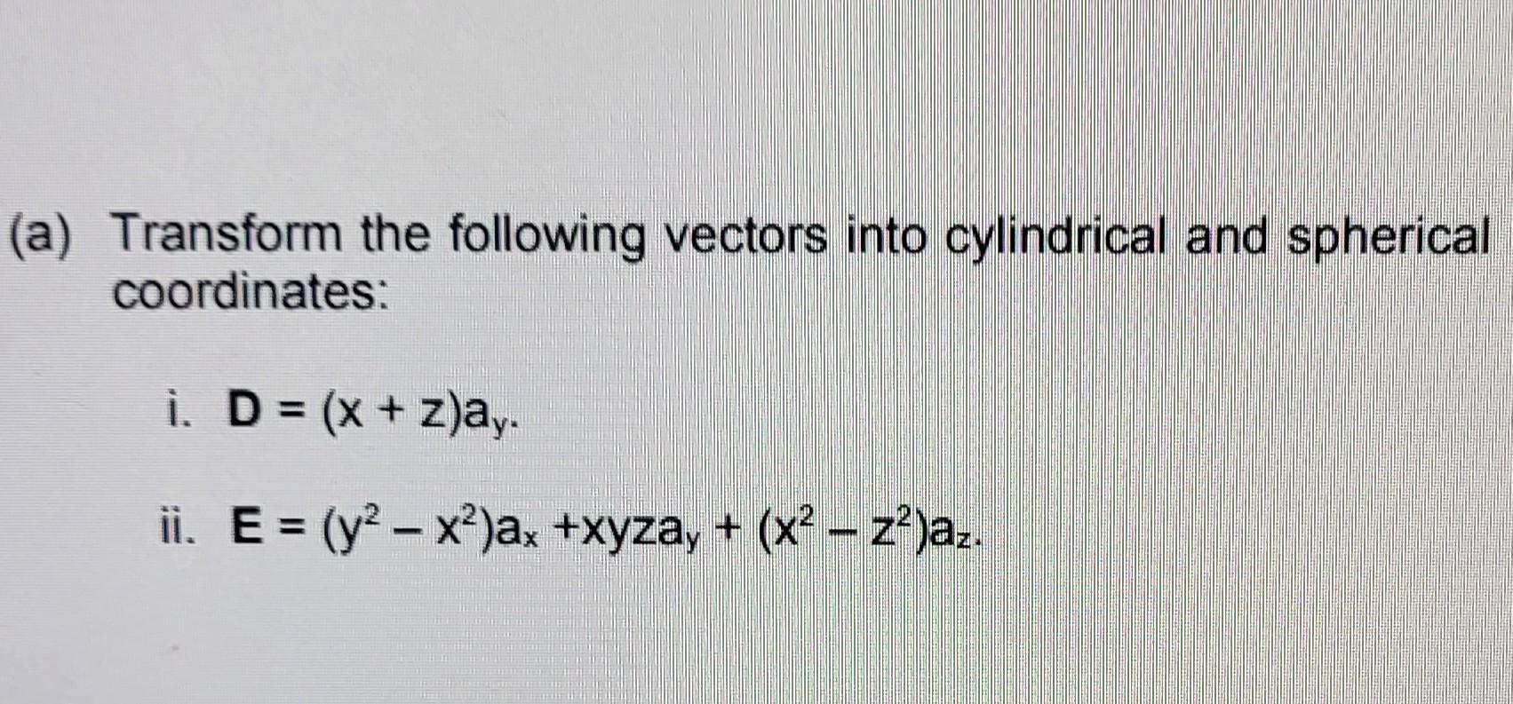 Solved a) Transform the following vectors into cylindrical | Chegg.com