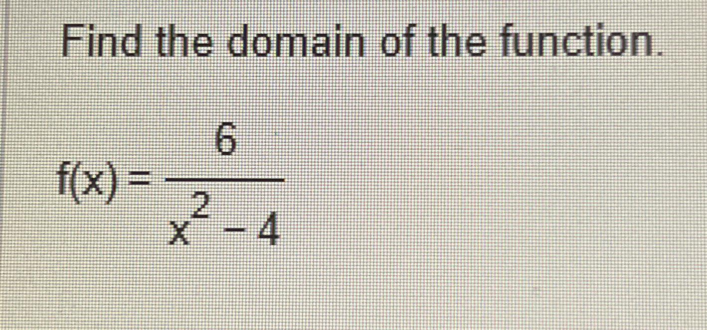 Solved Find the domain of the function.f(x)=6x2-4 | Chegg.com