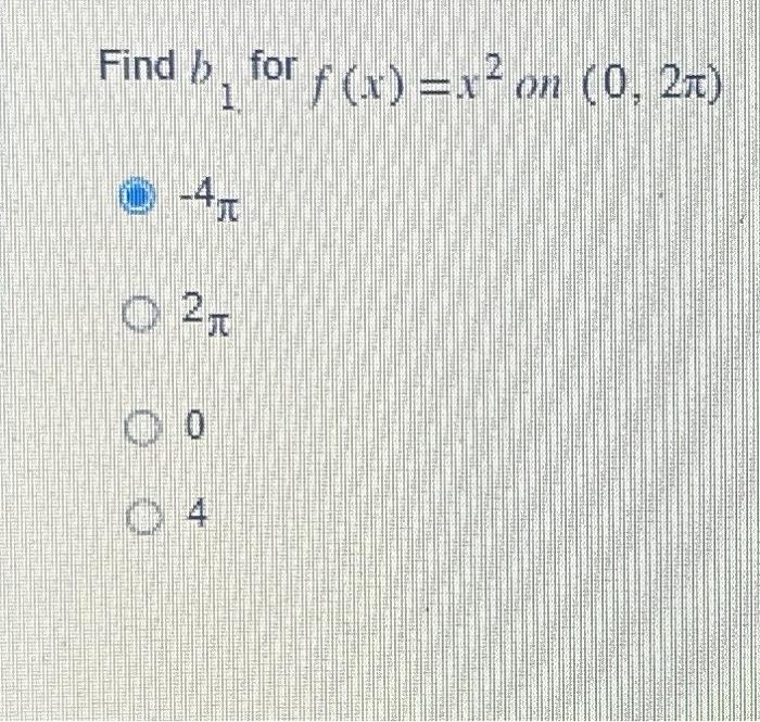 Solved Find b1 for f(x)=x2 on (0,2π) −4π 2π 0 4 | Chegg.com