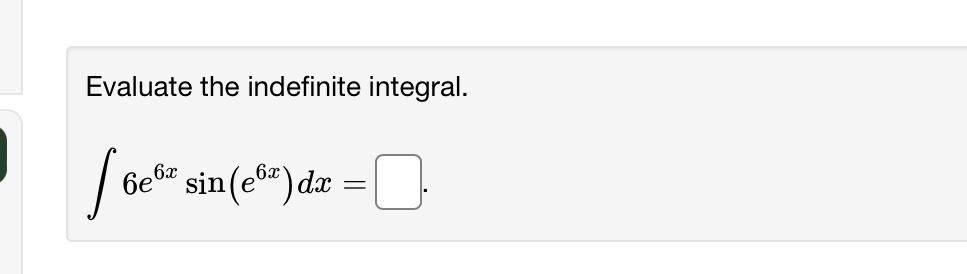 Solved Evaluate the indefinite integral.∫﻿﻿6e6xsin(e6x)dx= | Chegg.com