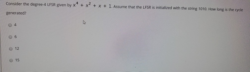 Solved Consider the degree-4 LFSR given by x + x + x + 1. | Chegg.com Solved Consider the degree-4 LFSR given by x + x + x + 1. | Chegg.com