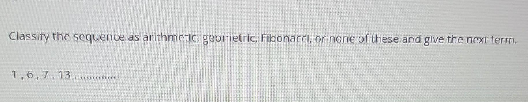 Solved Classify The Sequence As Arithmetic Geometric