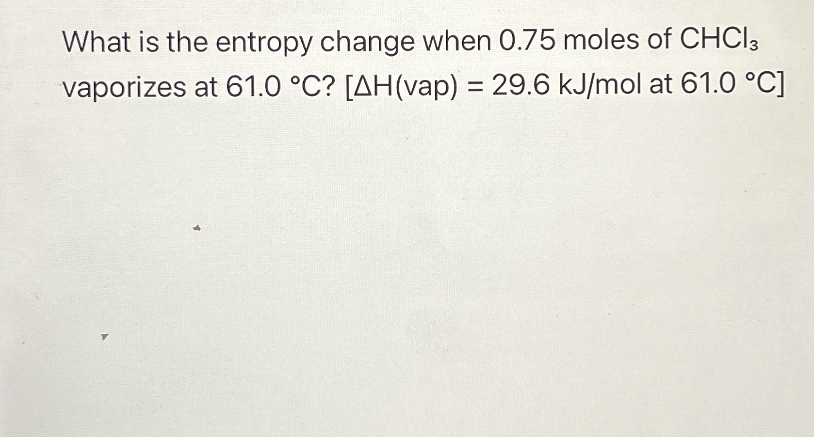 Solved What is the entropy change when 0.75 ﻿moles of CHCl3 | Chegg.com