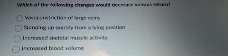 Solved Which of the following changes would decrease venous | Chegg.com