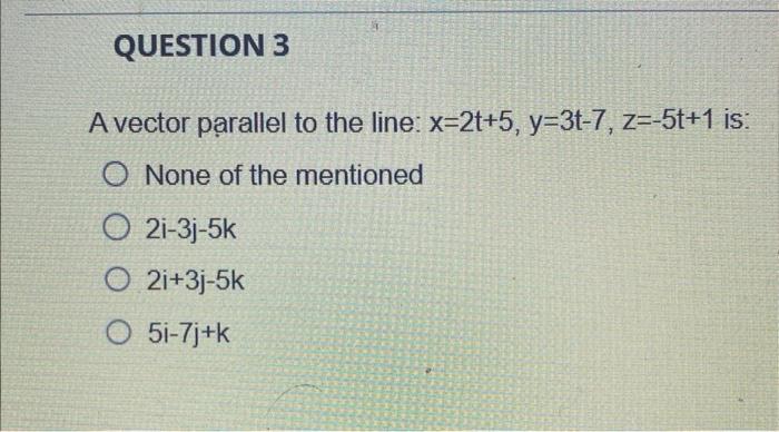 Solved A vector parallel to the line: x=2t+5,y=3t−7,z=−5t+1 | Chegg.com