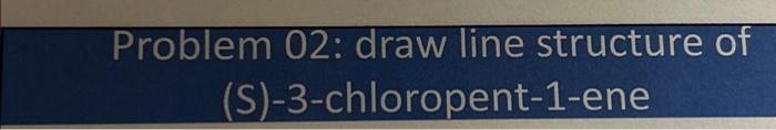 Solved Problem 02: draw line structure of | Chegg.com