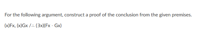 Solved For the following argument, construct a proof of the | Chegg.com