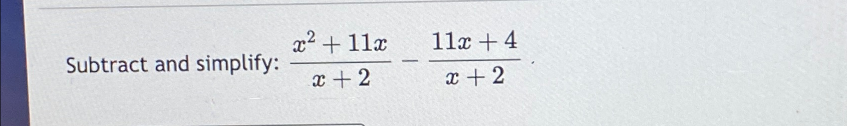 Solved Subtract and simplify: x2+11xx+2-11x+4x+2 | Chegg.com