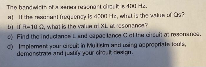 Solved The bandwidth of a series resonant circuit is 400 Hz. | Chegg.com