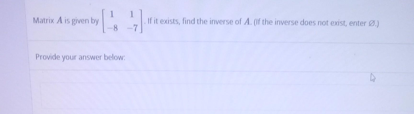 Solved Matrix A is given by [1−81−7]. If it exists, find the | Chegg.com