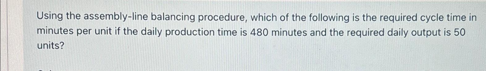 Solved Using the assembly-line balancing procedure, which of | Chegg.com