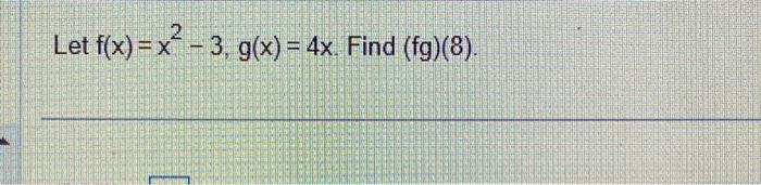 Solved Let f(x)=x2−3,g(x)=4x. Find (fg)(8) | Chegg.com
