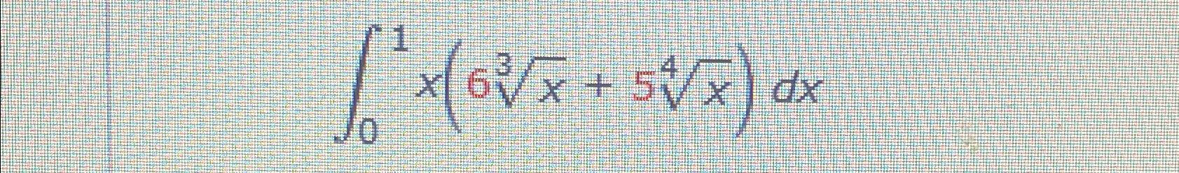 Solved ∫01x(6x3+5x4)dx | Chegg.com