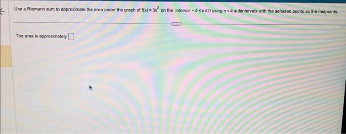 Solved Use a Riemann sum to approximate the area under the | Chegg.com