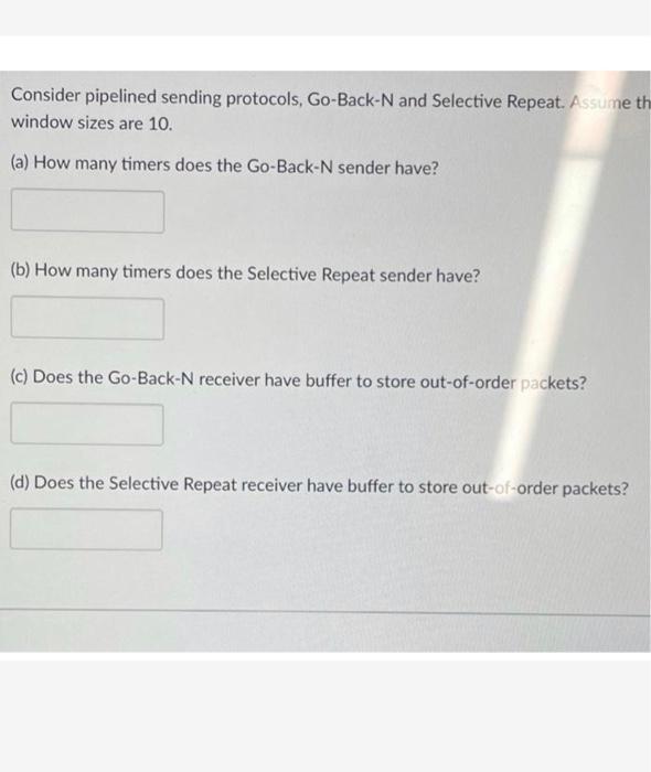 Solved Consider pipelined sending protocols, Go-Back-N and | Chegg.com