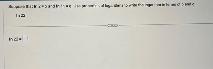 Solved Suppose that ln2=p and ln11=q. Use properties of | Chegg.com