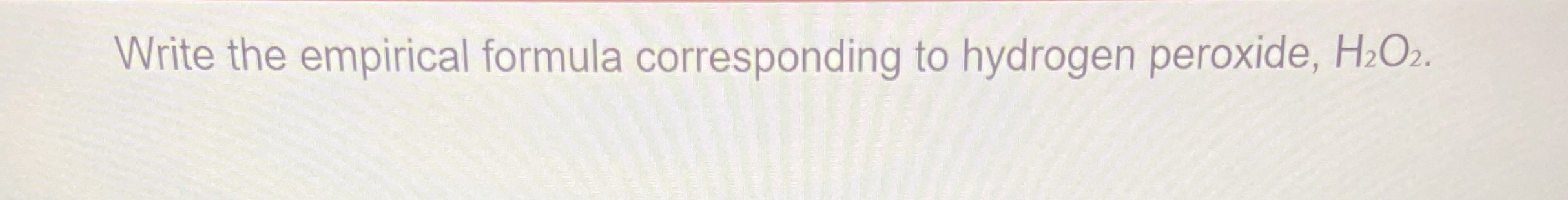 Solved Write the empirical formula corresponding to hydrogen | Chegg.com | Chegg.com