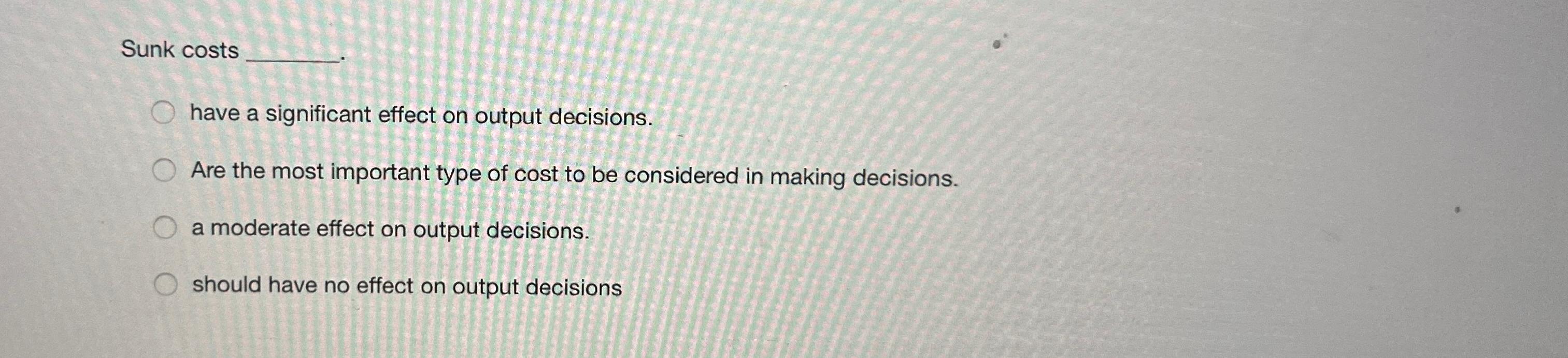 Solved Sunk costshave a significant effect on output | Chegg.com