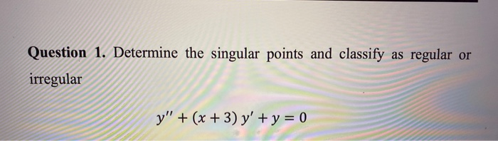 Solved Question 1. Determine the singular points and | Chegg.com