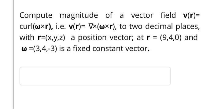 Solved Compute magnitude of a vector field v(r)= curl(ω×r), | Chegg.com