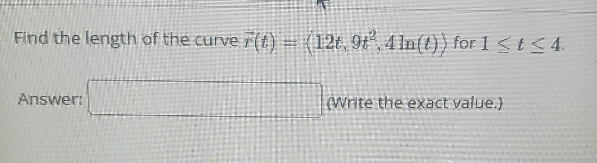 Solved Find the length of the curve r(t)= 12t,9t2,4ln(t) | Chegg.com