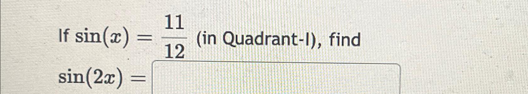 Solved If sin(x)=1112 (in Quadrant-I), ﻿find sin(2x)= | Chegg.com