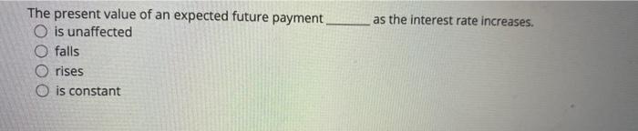 Solved as the interest rate increases The present value of | Chegg.com