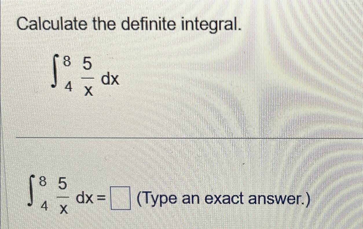 Solved Calculate the definite integral.∫485xdx∫485xdx=(Type | Chegg.com