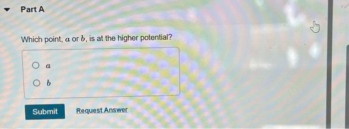 Solved Which point, a or b, is at the higher potential? a | Chegg.com